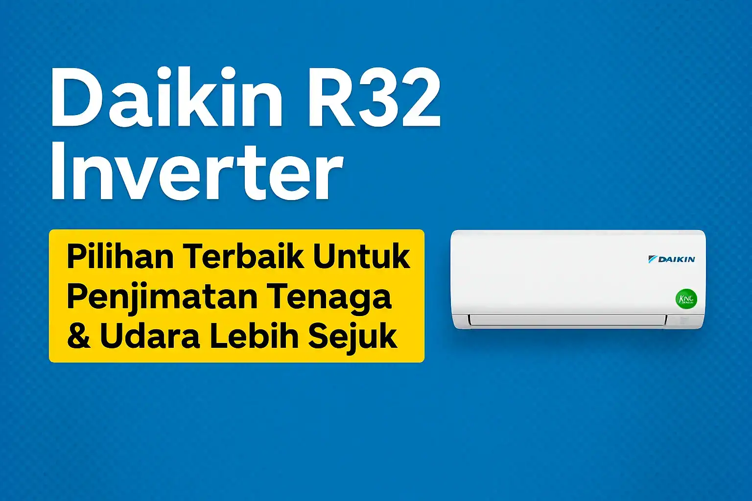 Daikin R32 Inverter: Pilihan Terbaik Untuk Penjimatan Tenaga